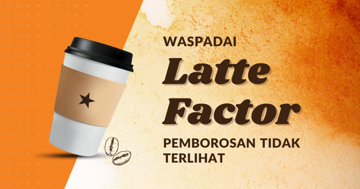 Waspadai Latte Factor, Pemborosan Tidak Terlihat