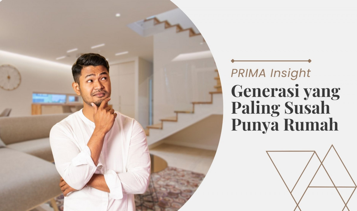 PRIMA Insight: Generasi yang Paling Susah Punya Rumah