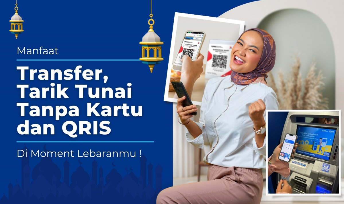 Manfaatkan Transfer, Tarik Tunai Tanpa Kartu dan QRIS di Momen Lebaranmu!
